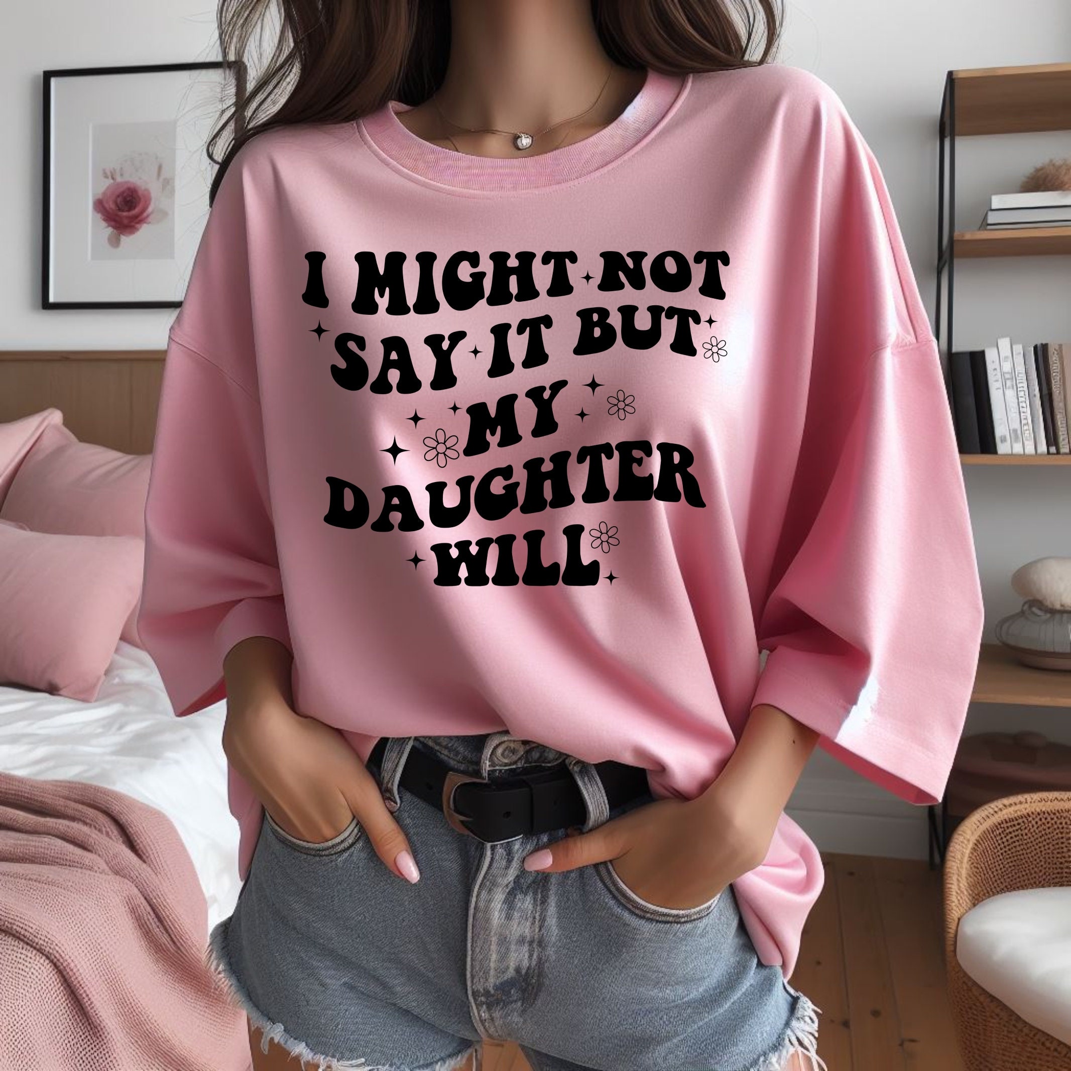 I Might Not Say It but My Daughter Will Png, Sarcasm Png, Funny Mom ...