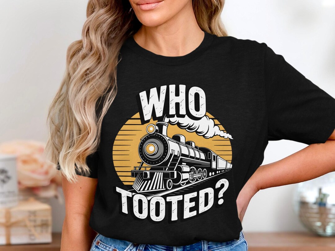 Who Tooted Funny Train Shirt, Train Conductor Gift Tee, Railroad Humor ...