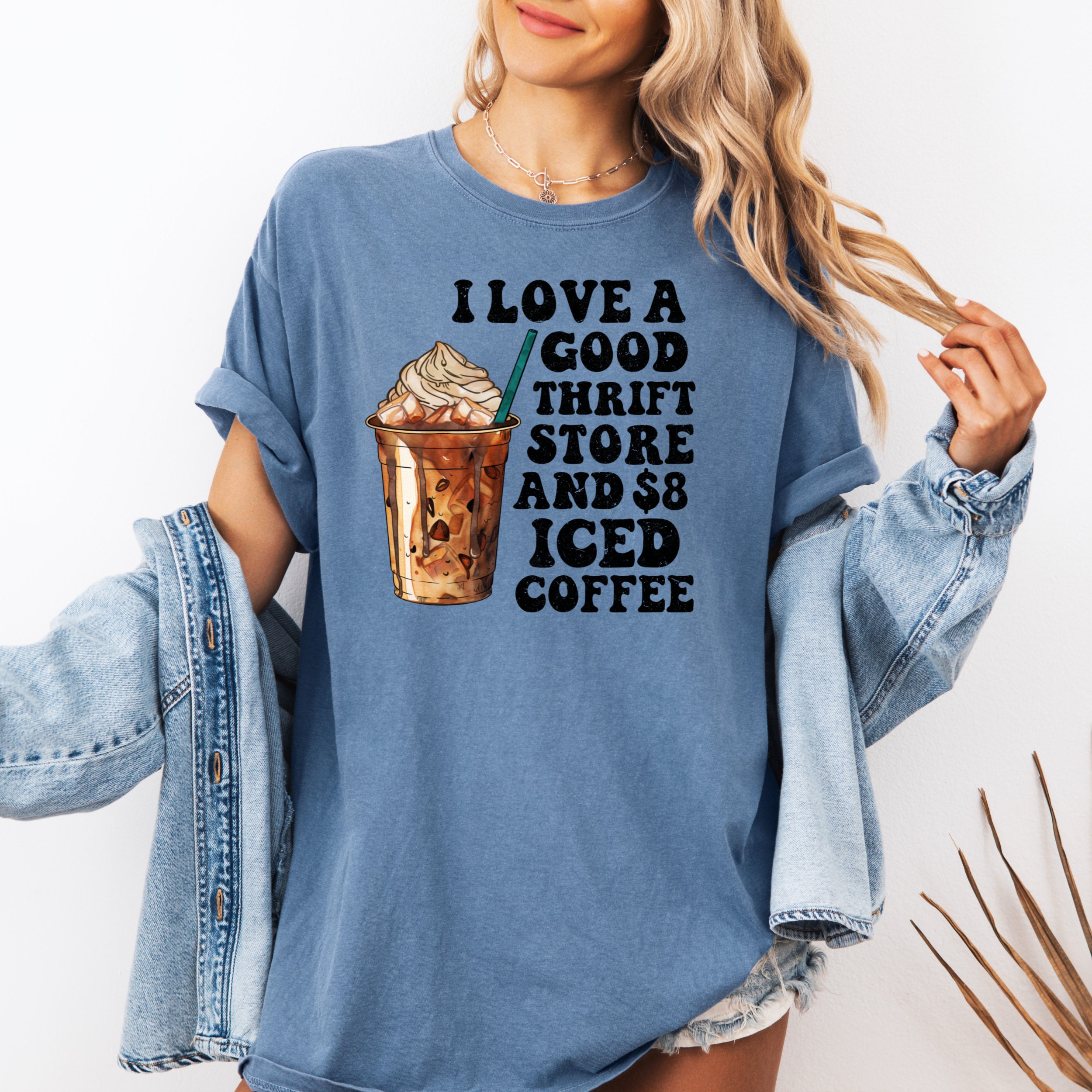 I Love a Good Thrift Store and 8 Dollar Iced Coffee T-shirt Coffee ...