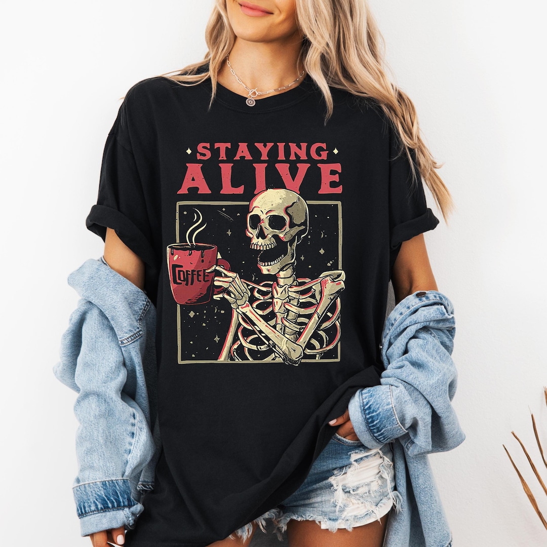Staying Alive Skeleton T-shirt Trendy Coffee Shirt Funny Skeleton T ...