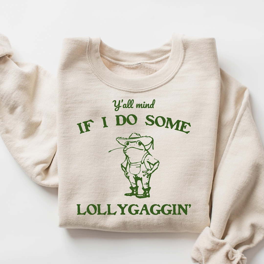 Y'all Mind If I Do Some Lollygaggin' Sweatshirt, Funny Sweatshirt ...