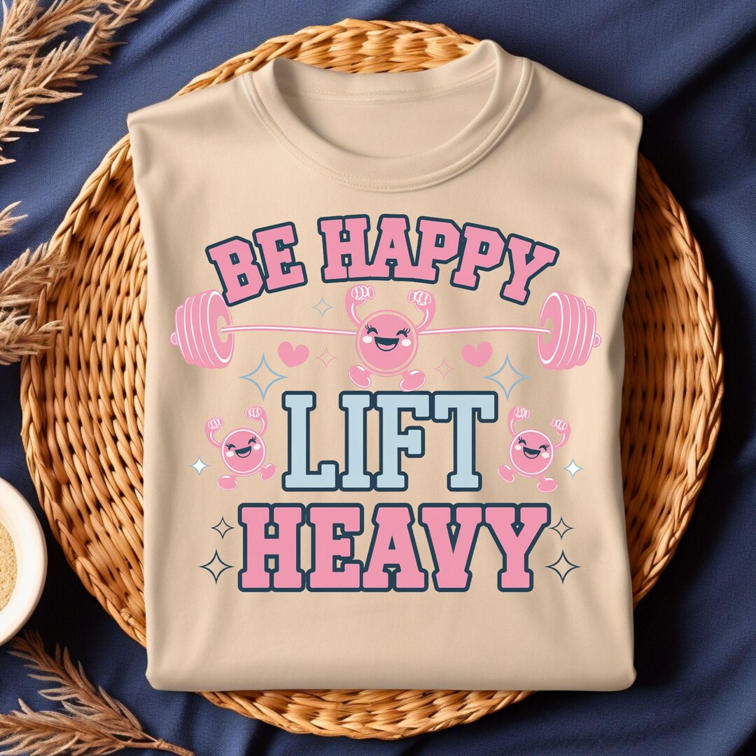 Be Happy Lift Heavy PNG, Funny Workout Shirt Design, Gifts for Gym ...