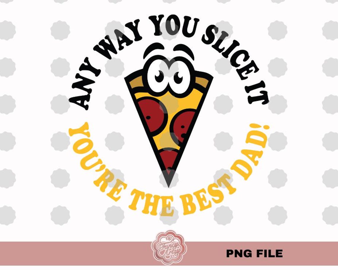 Any Way You Slice It, You're the Best Dad - Cute Pizza PNG File - Etsy