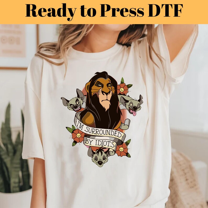 I'm Surrounded by Idiots DTF Transfer, Lion King Ready to Press, Scar ...