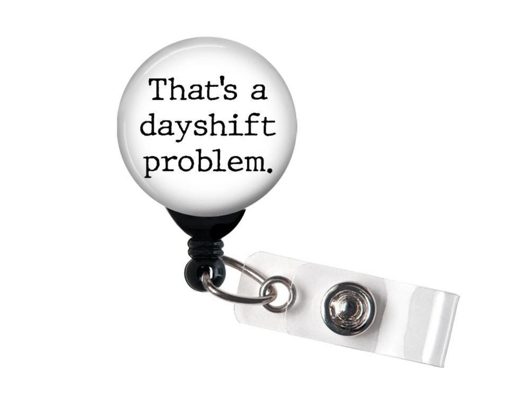 That's a Dayshift Problem Badge Reel Badge Holder With Swivel, Slide ...