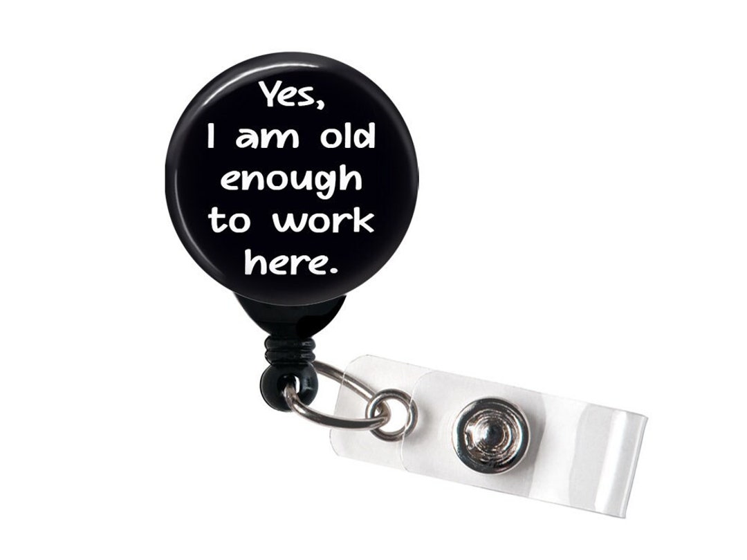 Badge Reel - Yes I Am Old Enough to Work Here Badge Holder With Swivel ...