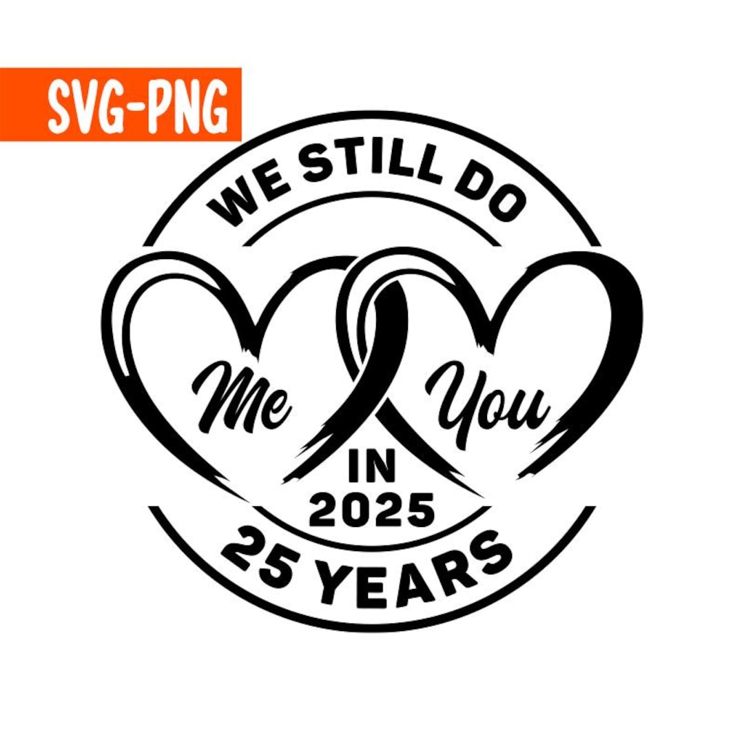25th Anniversary Svg Png Wedding Anniversary Svg Png We Still Do Svg Png, 5th 10th 15th 20th ...