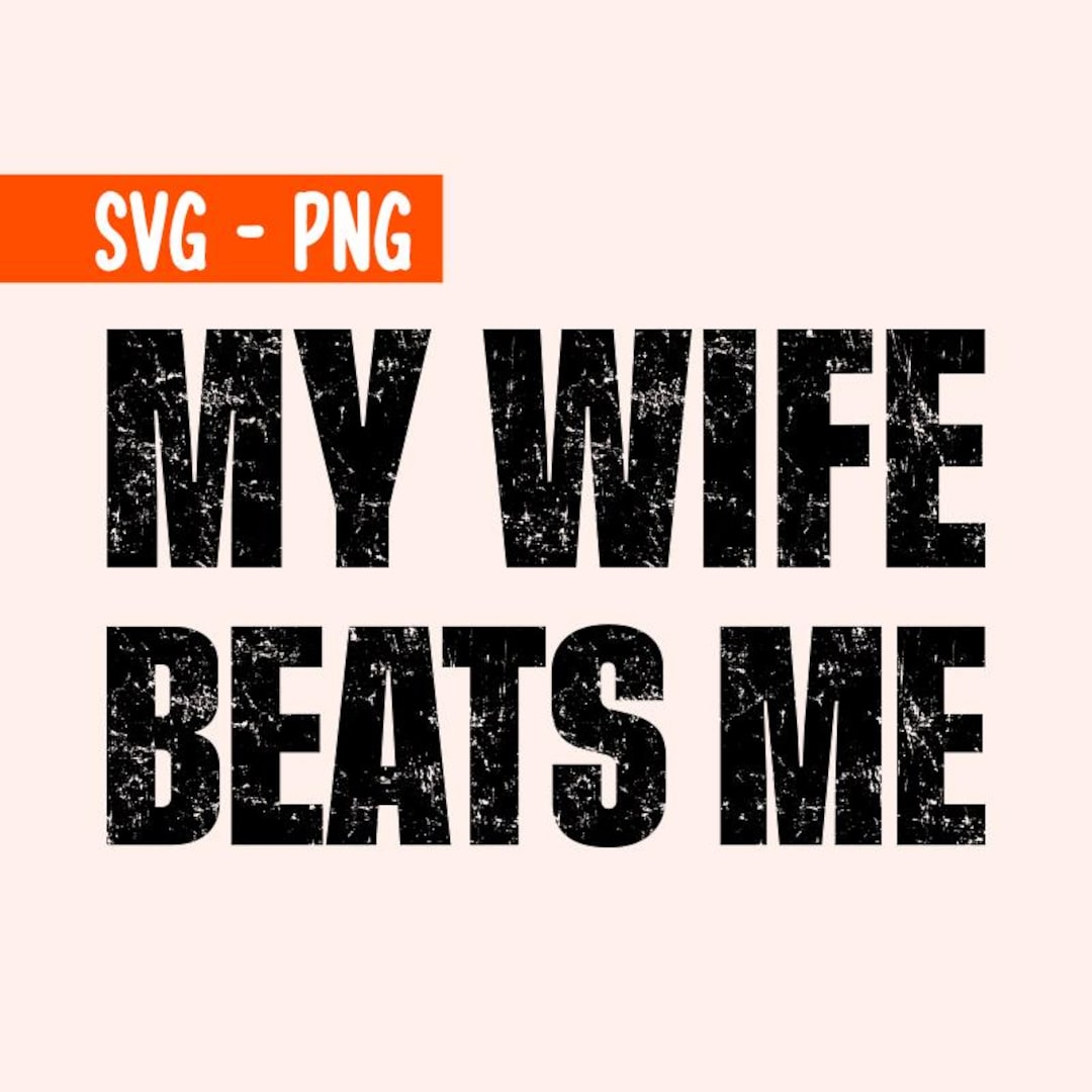 My Wife Beats Me Humor Sarcastic SVG-PNG (digital Download) - Etsy