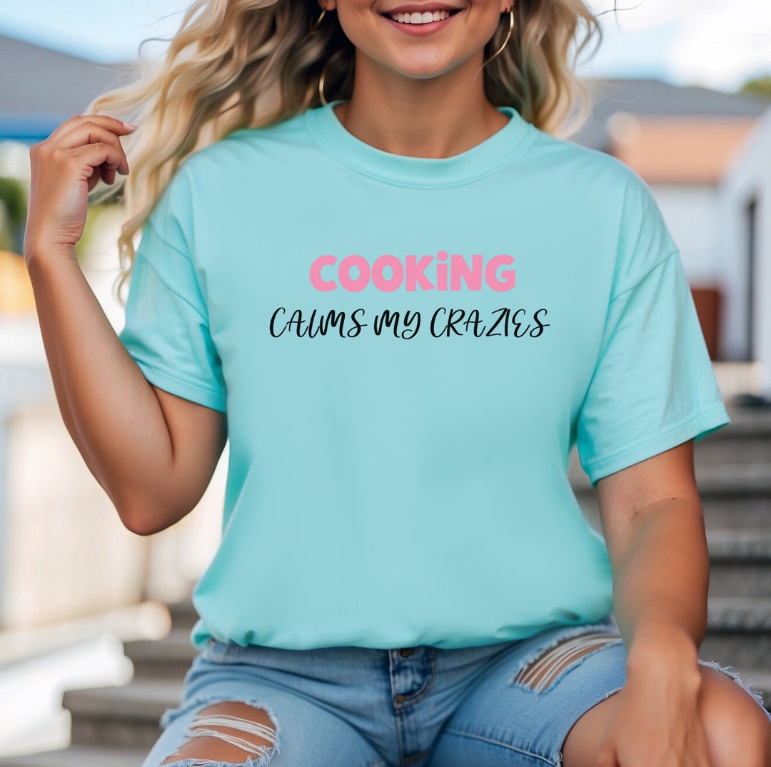 Cooking Calms My Crazies Funny Shirt, Gift for Mom, Funny Chef Shirt ...