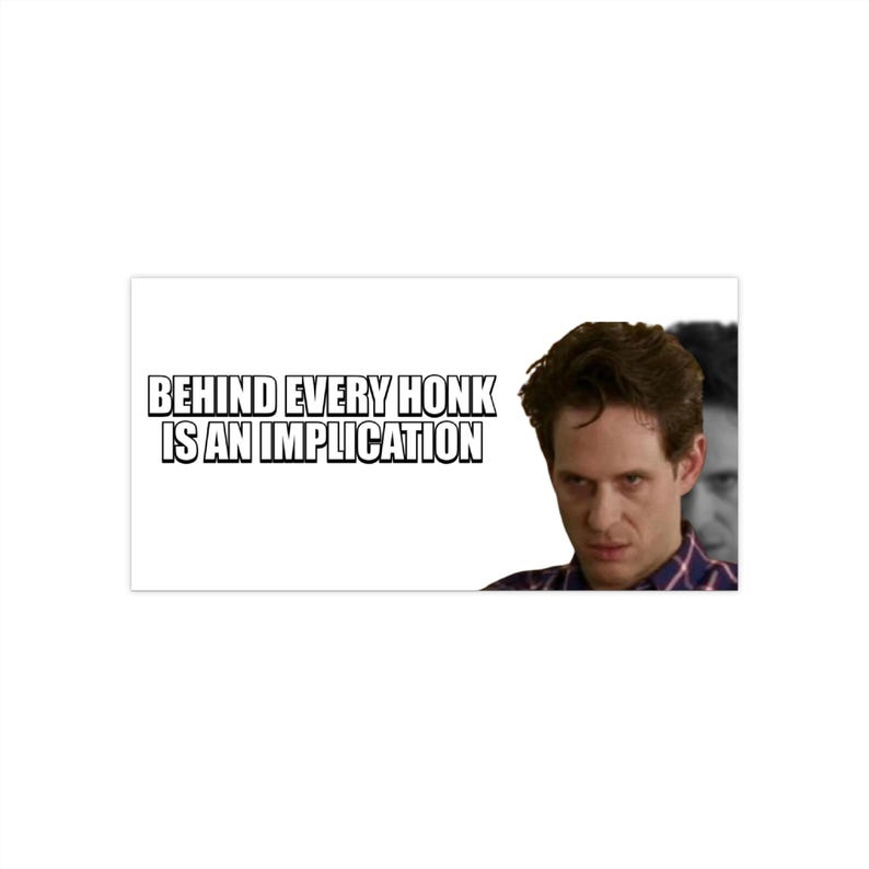 Dennis Reynolds Bumper Sticker: "behind Every Honk is an Implication ...