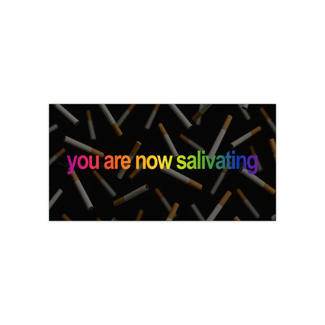 You Are Now Salivating - Cigarette Meme - Perfect for Smoking ...