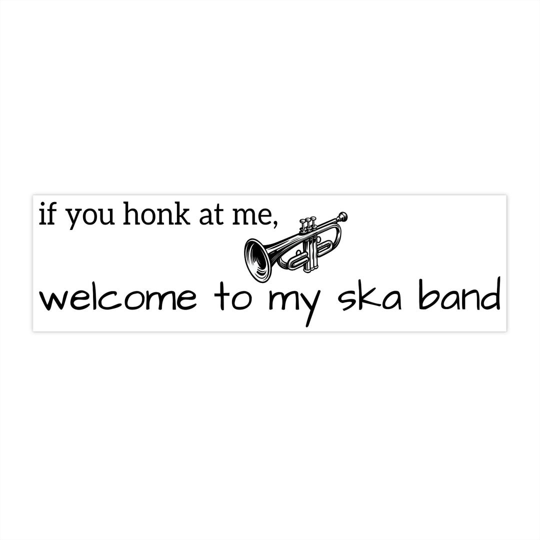 Funny Ska Band Bumper Sticker - If You Honk at Me, Welcome to My Ska ...