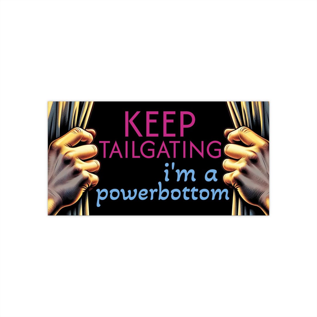 Funny LGBTQ Bumper Sticker: "quit Tailgating I'm A Power Bottom" - Etsy