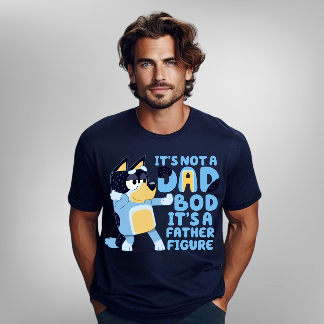 It's Not A Dad Bod It's A Father Figure Shirt, Bluey Bandit T Shirt ...