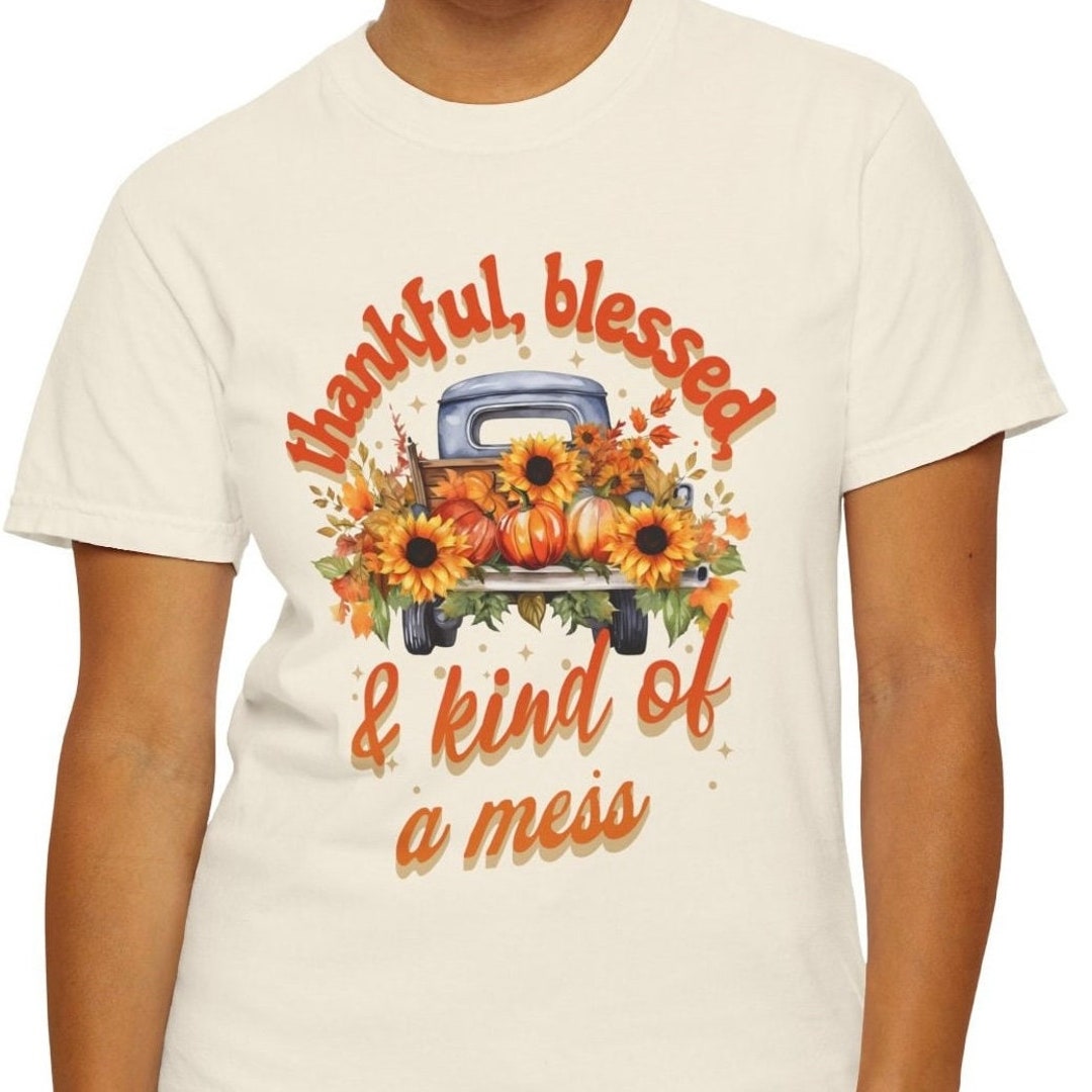 Thankful Blessed and Kind of a Mess Comfort Colors Shirt, Happy ...