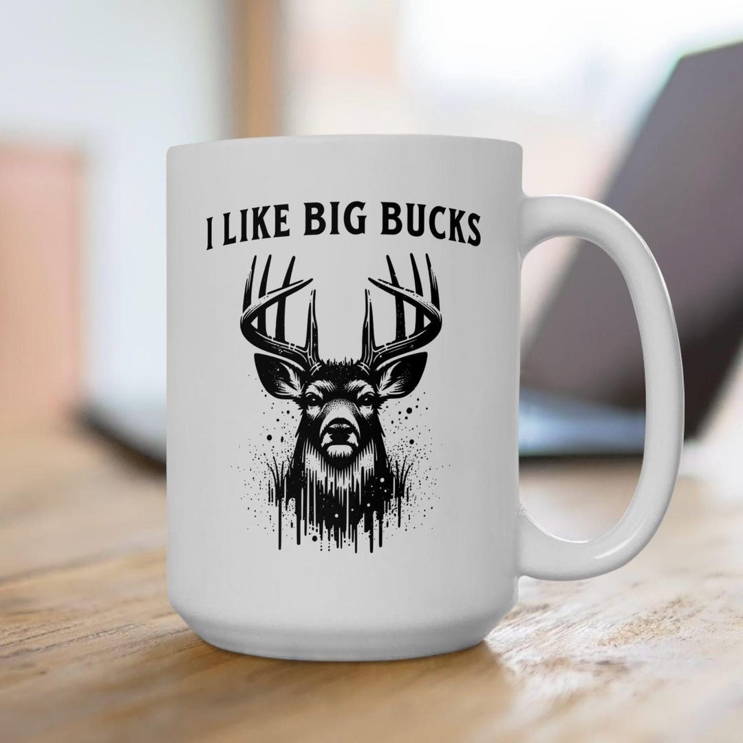 Funny Coffee Mug, I Like Big Bucks, - Hunting Gift, Outdoor Mug, Deer ...