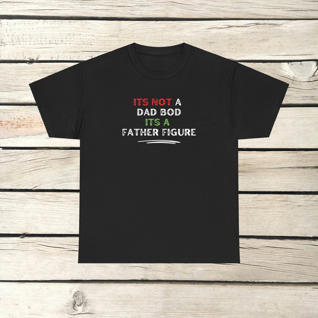 It's Not A Dad Bod It's A Father Figure Shirt, Dad Shirt, Father's Day ...