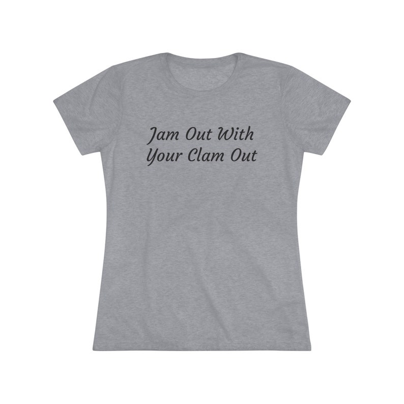Jam Out With Your Clam Out Perfect T-shirt Fabric Blend, Sunday Funday ...