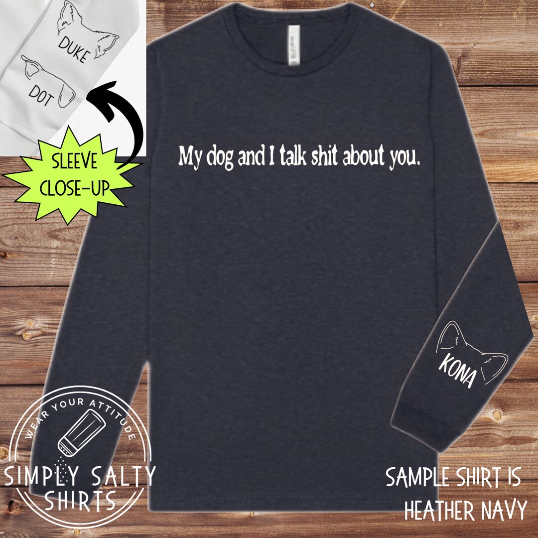 Personalized "my Dogs and I Talk Shit About You" Long Sleeve Shirt Dog ...