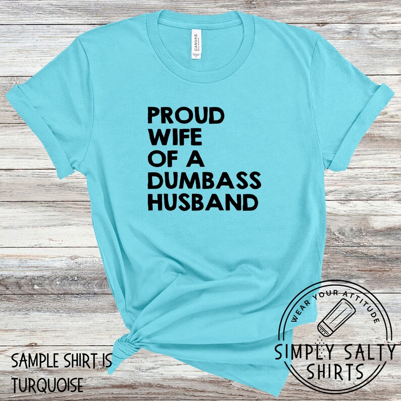 Proud Wife of a Dumbass Husband T-shirt Sarcastic Funny Shirt Wear Your ...