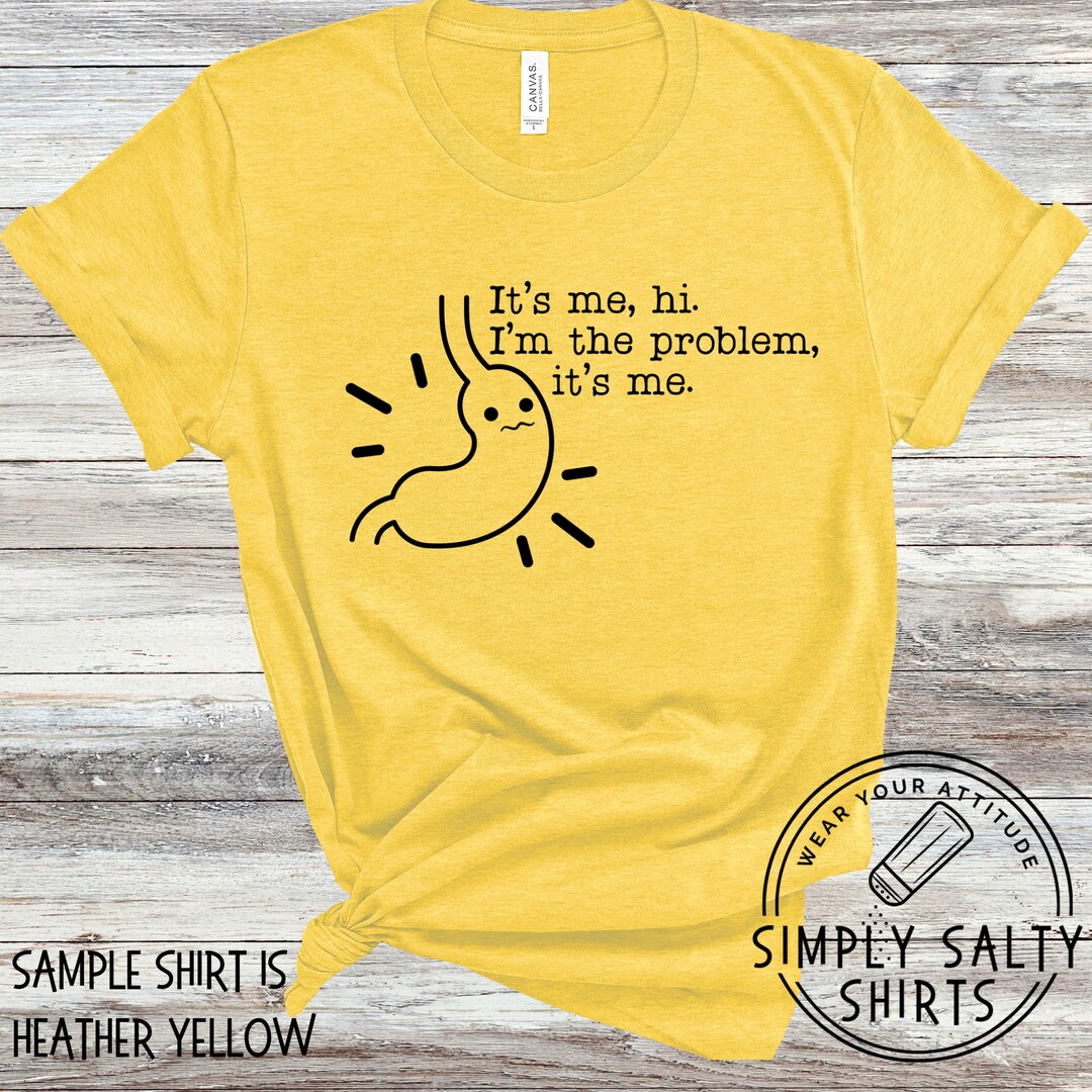 Stomach Issues "it's Me, Hi. I'm the Problem, It's Me" Funny T-shirt ...