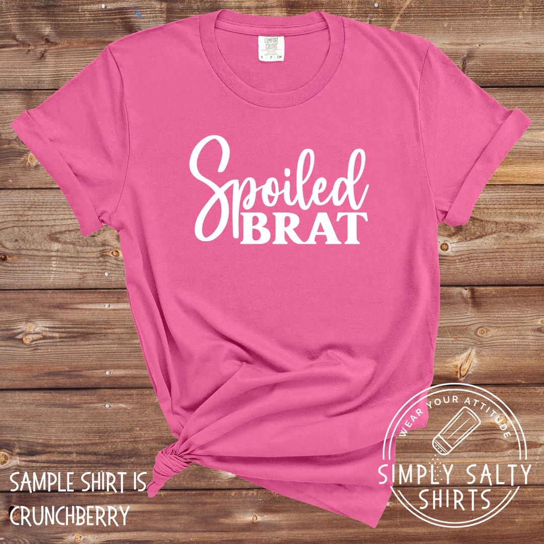 Spoiled Brat Tshirt Comfort Colors Sarcastic Funny Shirt Wear Your ...