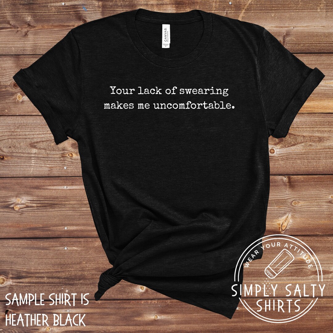 Your Lack of Swearing Makes Me Uncomfortable T-shirt Bella Canvas ...