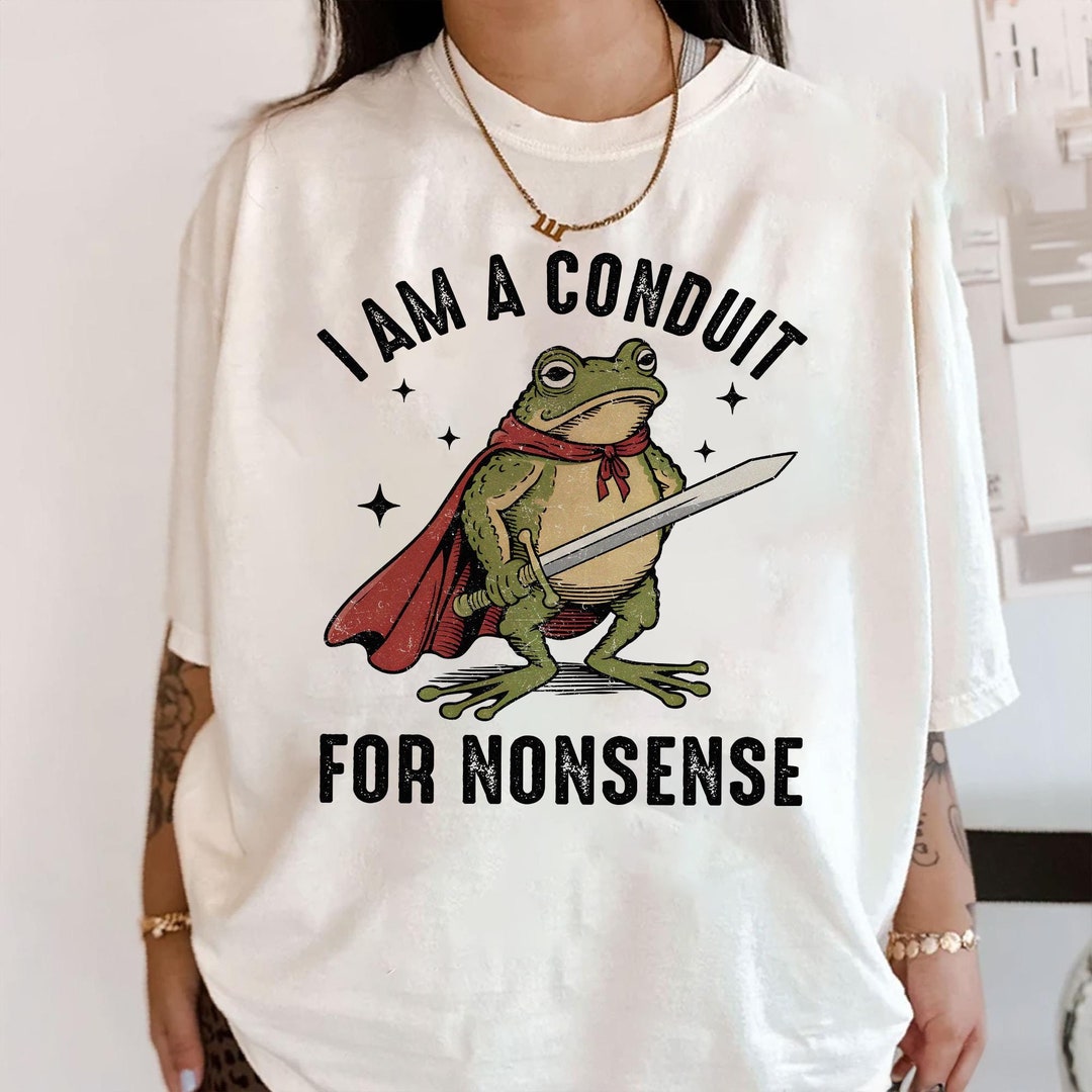 I Am A Conduit for Nonsense Shirt, Funny Frog Shirt, Weirdcore Sayings ...