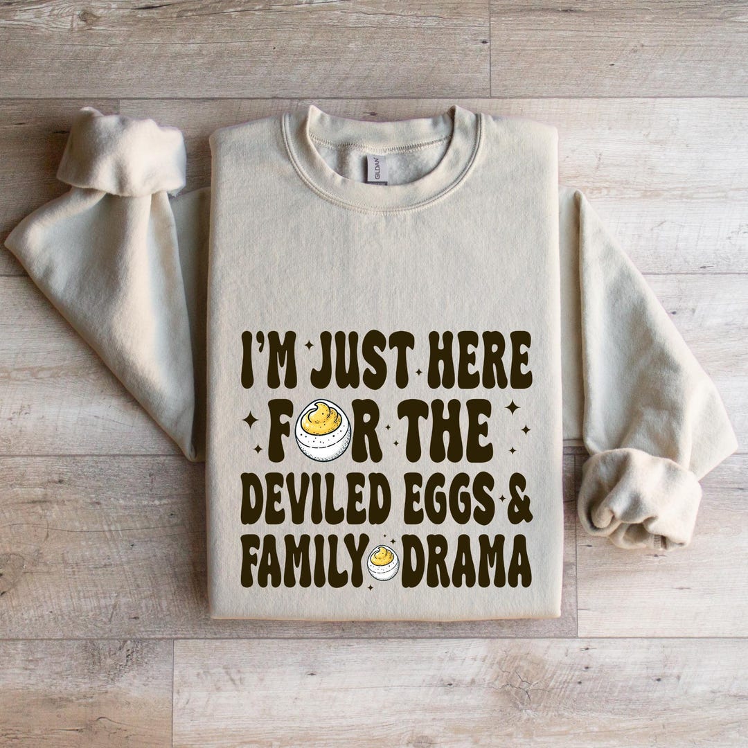 I'm Just Here for the Deviled Eggs & Family Drama Sweatshirt, Funny ...