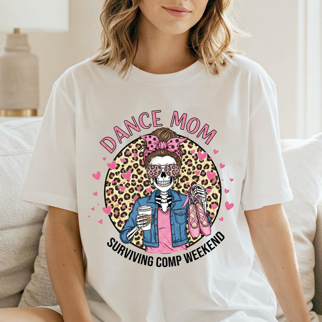 Dance Mom Surviving Comp Weekend Shirt, Funny Skeleton Mom Shirt, Dance ...