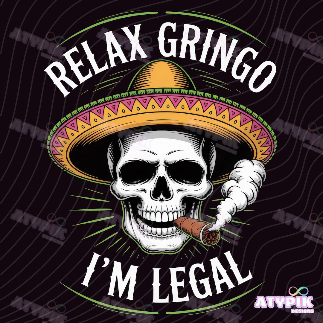 Relax Gringo I'm Legal Png Mexico Png Mexico Pride Funny Mexican ...