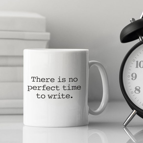 Writer's Mug There is no perfect time to write. | Etsy