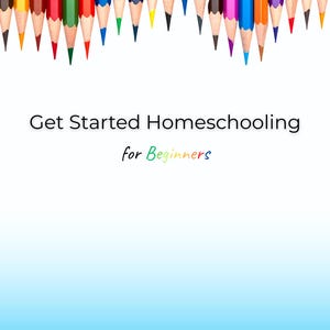 Get Started Homeschooling for Beginners - A Beginner’s Guide for ...