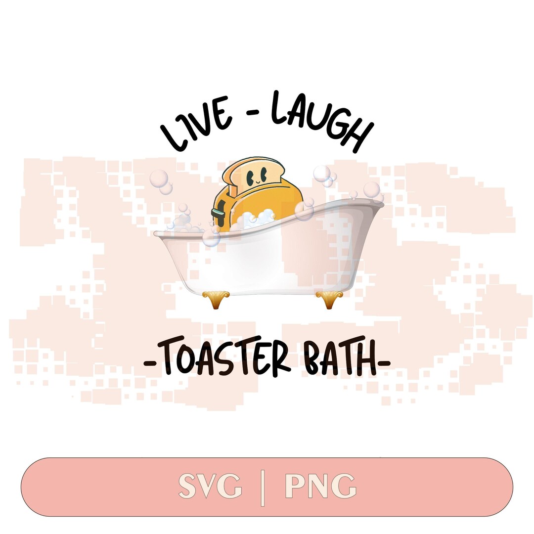 Live Laugh Toaster Bath PNG, Toast Clipart, Funny Bread Toast Bath Tub ...