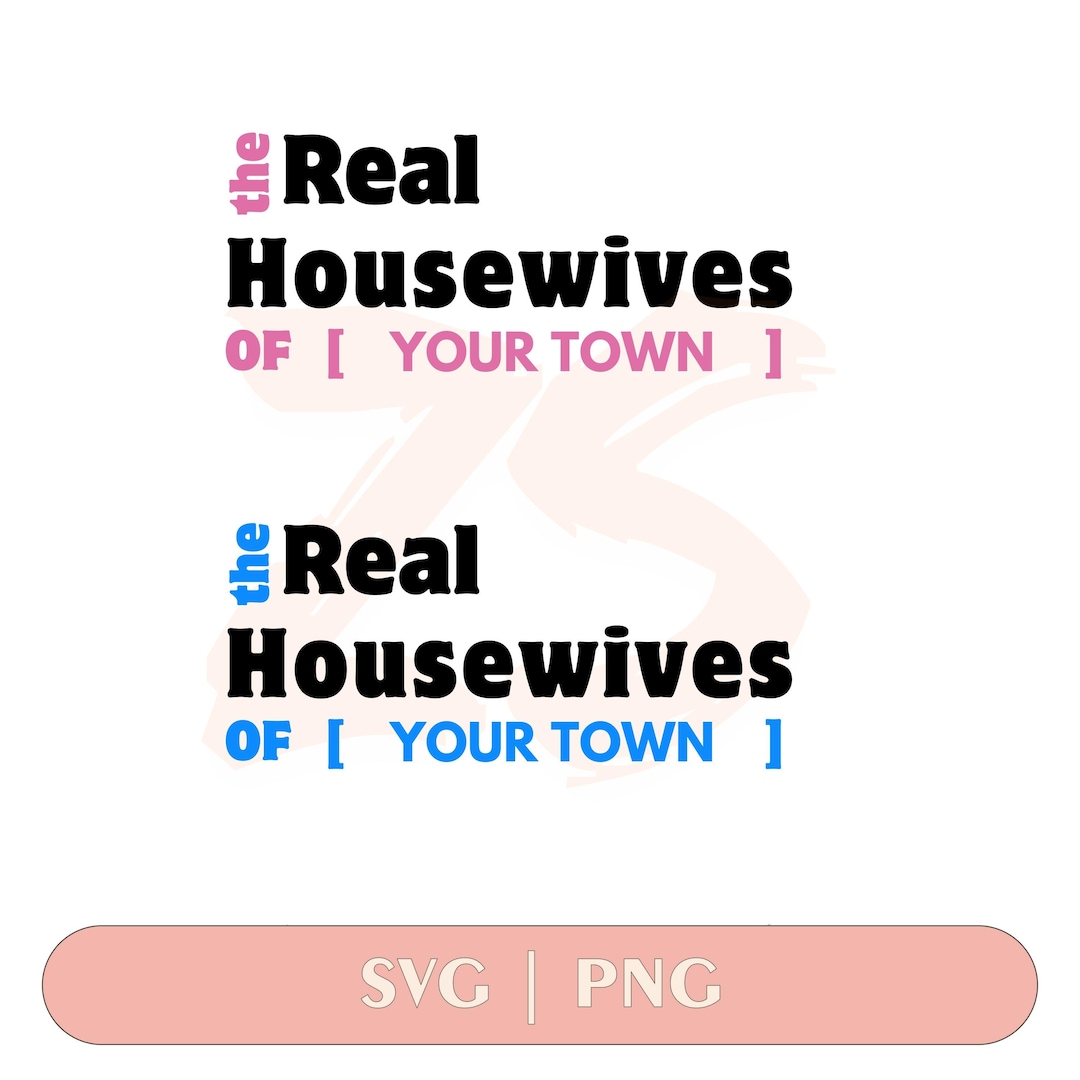 DIY Real Housewives Svg of YOUR TOWN, the Real Housewives Svg, Reality ...
