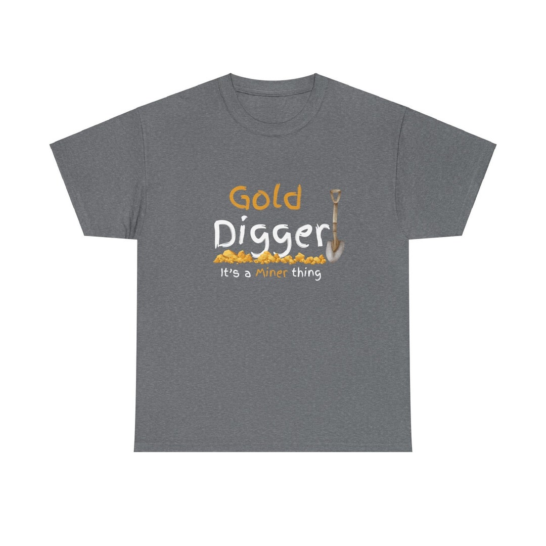 Gold Digger It's a Miner Thing Funny T-shirt - Etsy