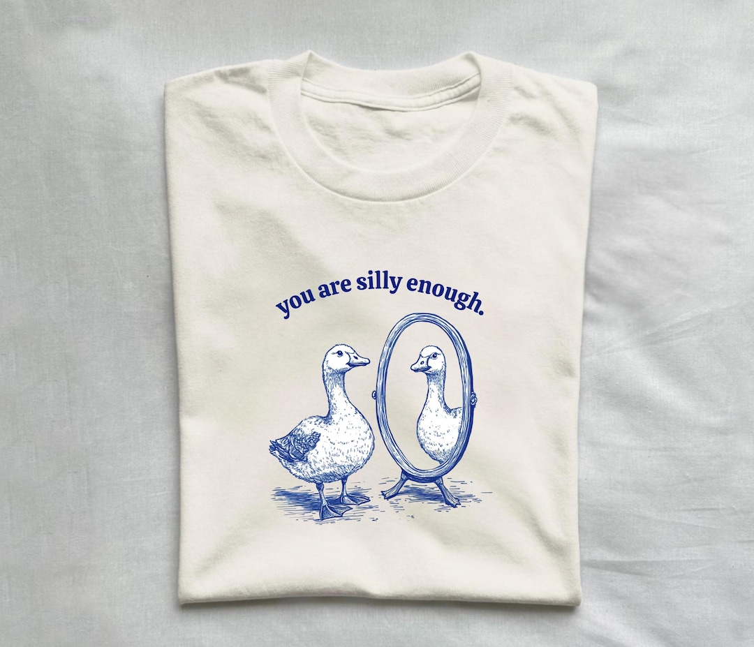 You Are Silly Enough, Silly Goose Tshirt, Comfort Colors® Shirt, Funny ...