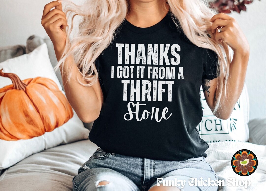 Thanks I Got It at A Thrift Store Shirt, Flea Market Thrift Store T ...