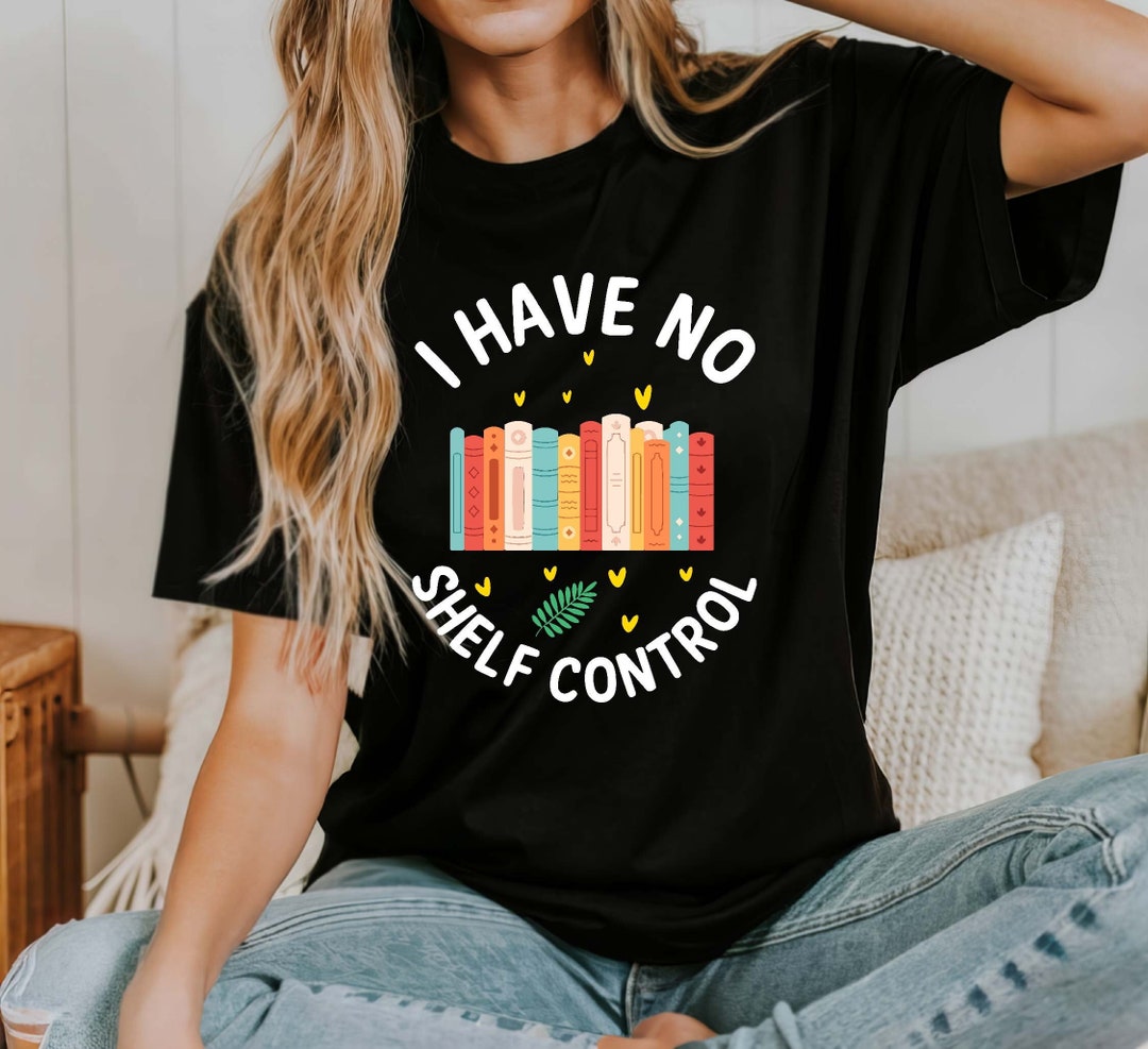 I Have No Shelf Control Shirt, Book Shelf Design Tee, Book Lover ...
