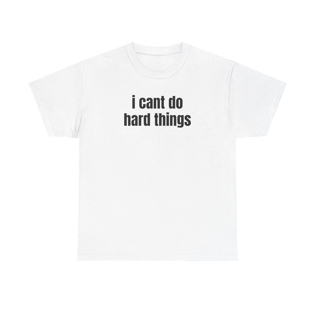 I Cant Do Hard Things T Shirt, Motivational Quote Tee, Inspirational T ...