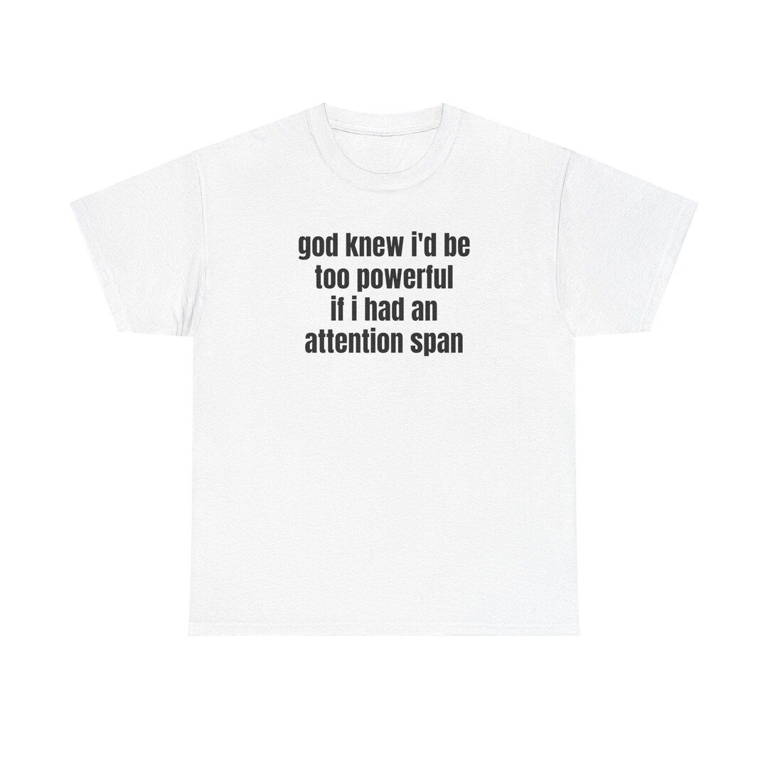 God Knew I'd Be Too Powerful If I Had an Attention Span Shirt, Funny ...