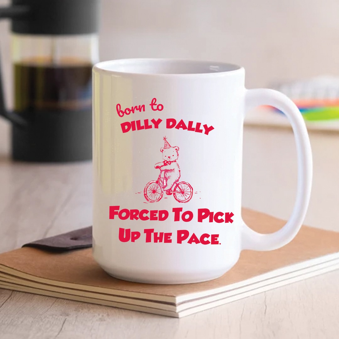Funny Born to Dilly Dally Bear Meme Coffee Mug, Funny Silly Bear Mug ...
