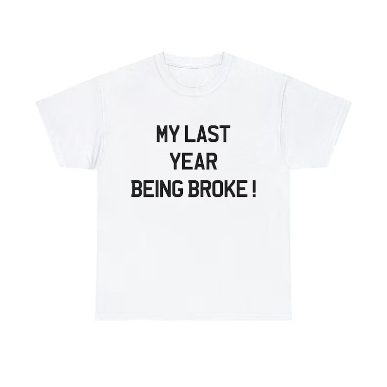 Unisex Trendy Quote T-shirt, My Last Year Being Broke Shirt, Aesthetic ...