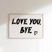Love You Bye Sign Housewarming Gift Horizontal Goodbye Preppy Sign New ...