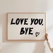 Love You Bye Sign Housewarming Gift Horizontal Goodbye Preppy Sign New ...