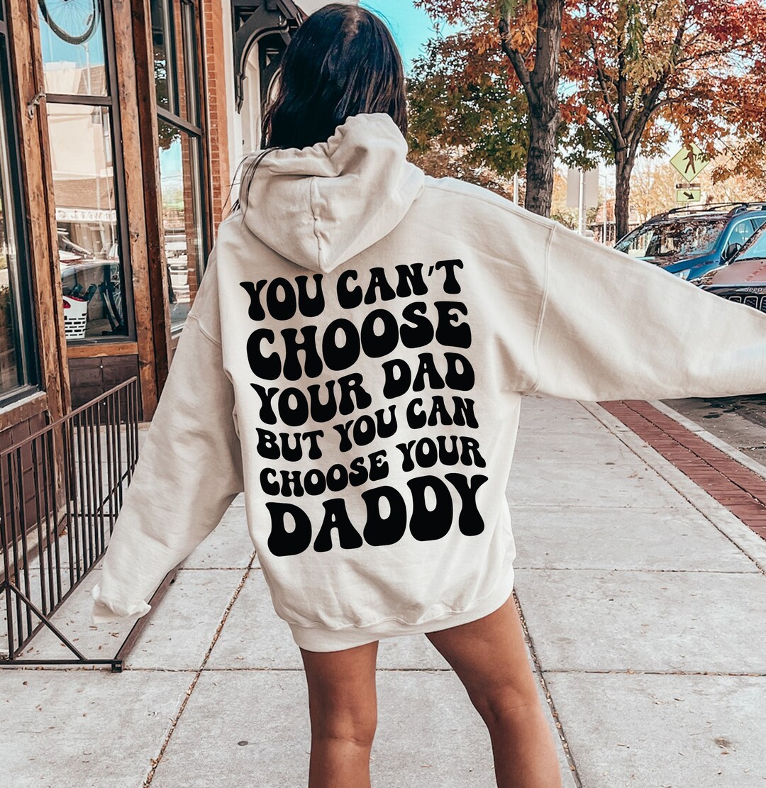 You Cant Choose Your Dad but You Can Choose Your Daddy, Adult Sweatshirt, Funny Tee, Funny ...