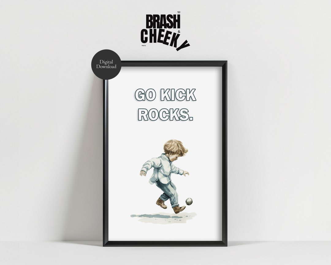 Go Kick Rocks PRINTABLE, Funny Downloadable Wall Art, Go Kick Rocks ...