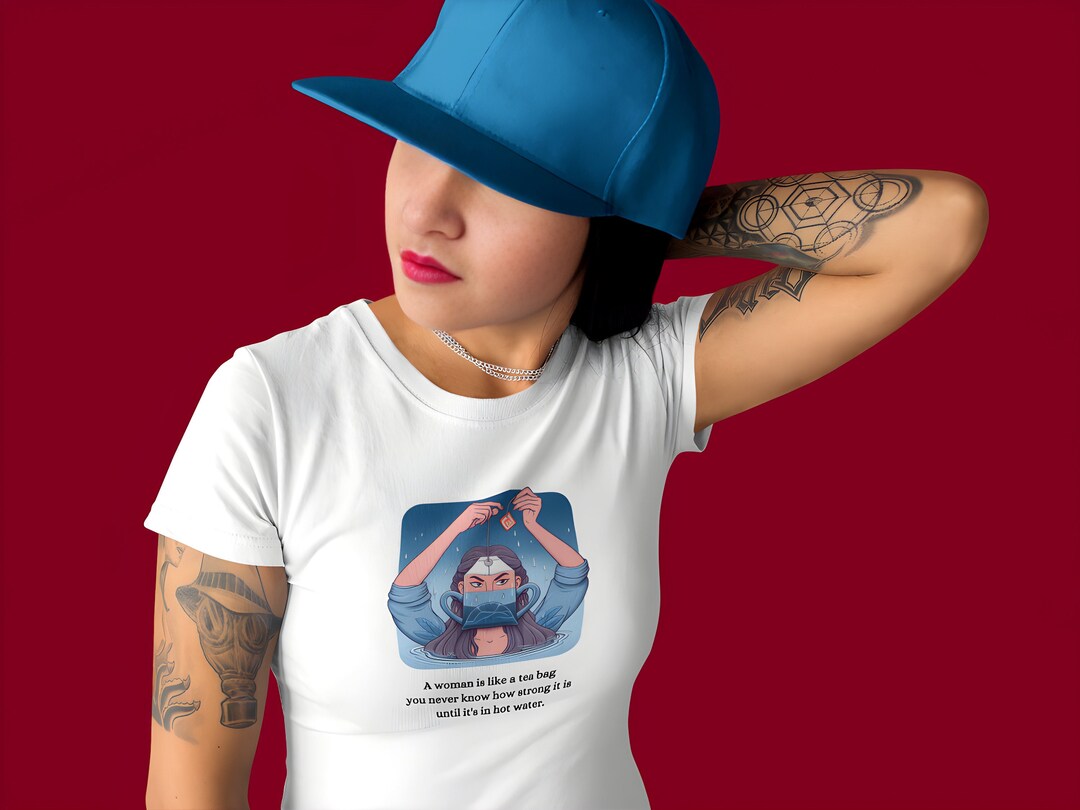 Inspirational Feminist Quote Tee: A Woman is Like a Teabag - Strong ...