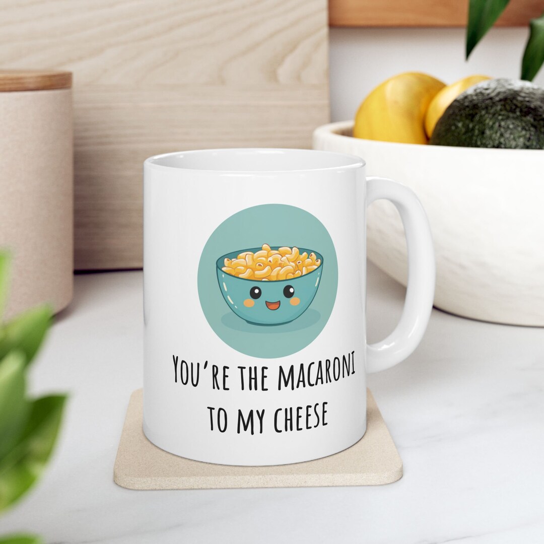 You're the Macaroni to My Cheese Mug, Cute Macaroni and Cheese Mug for ...