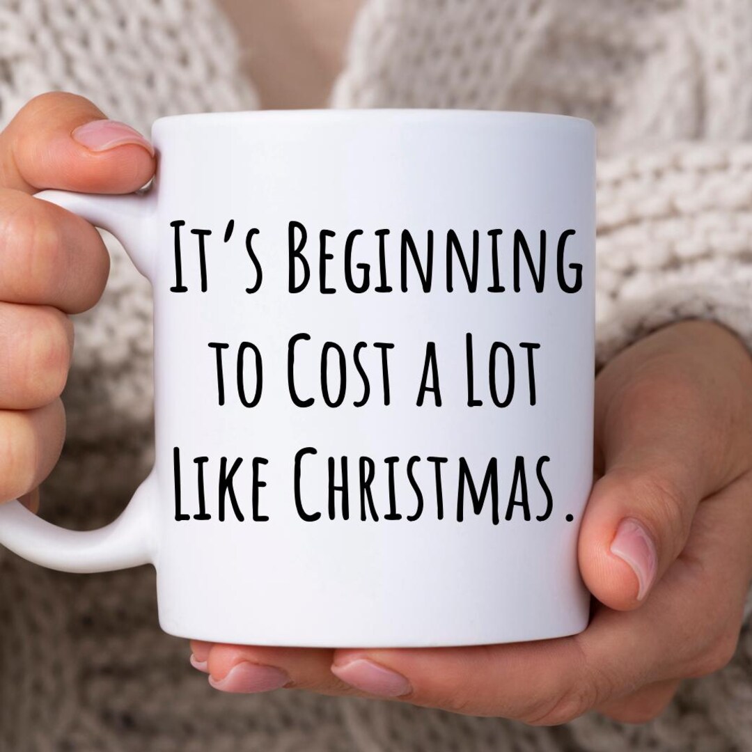 It's Beginning to Cost A Lot Like Christmas, Funny Christmas Mug, Mug ...